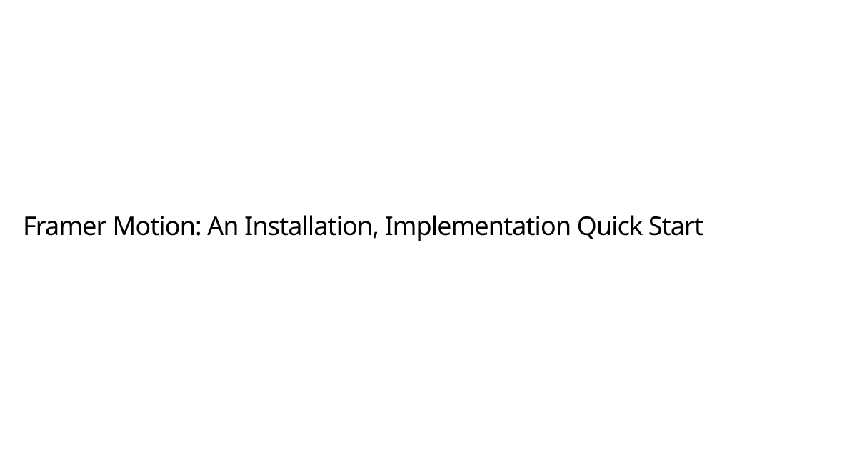 Framer Motion: An Installation, Implementation Quick Start - Christian B. Martinez